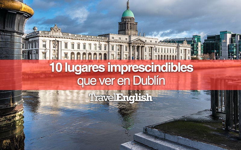 10 lugares imprescindibles que ver en Dublín | TravelEnglish